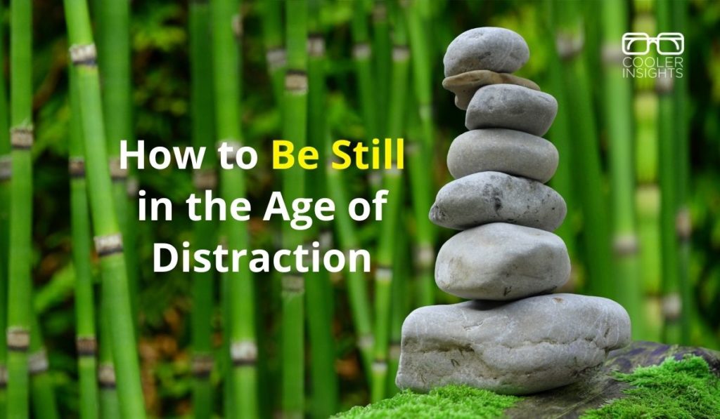 How to Slow Down and Be Still in a Digital Age | Cooler Insights