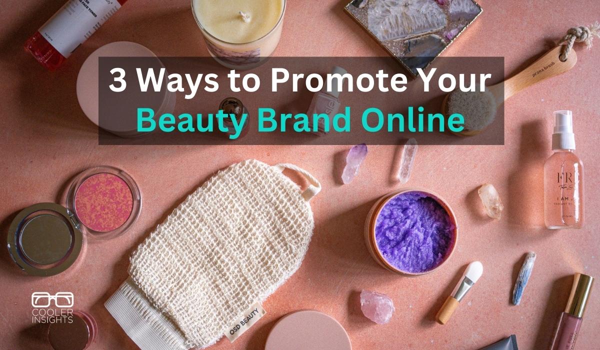 3 Best Ways to Promote a Beauty Brand Online | Cooler Insights