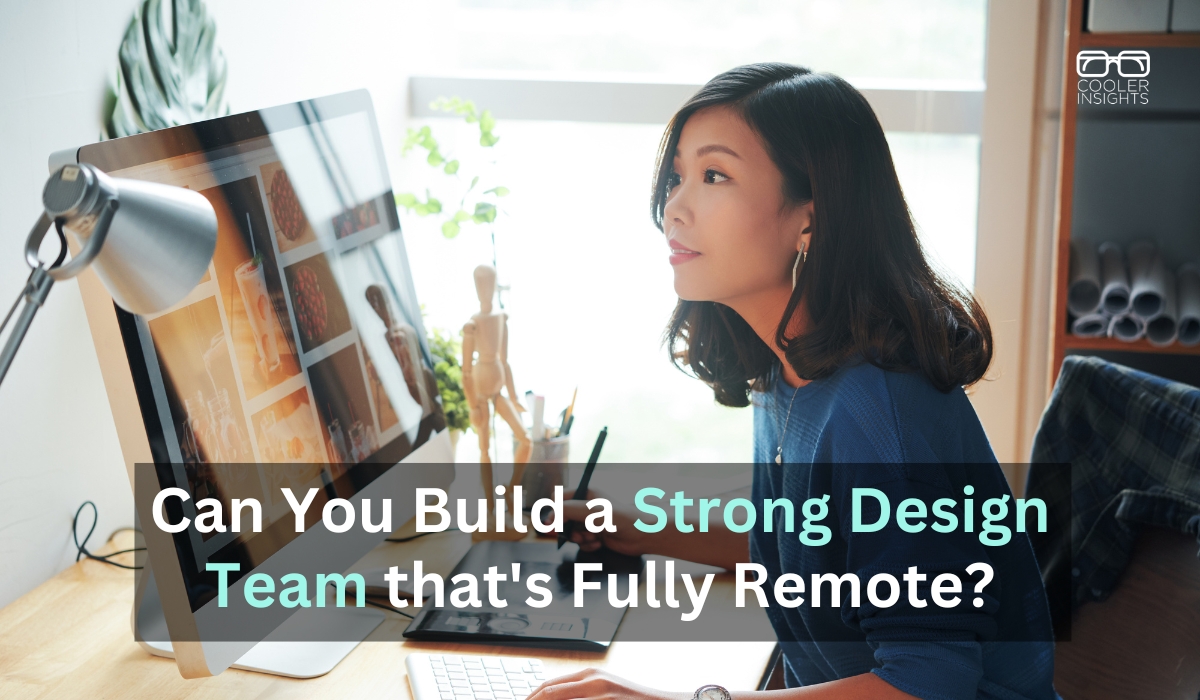 Can You Build a Strong Design Team that’s Fully Remote? | Cooler Insights