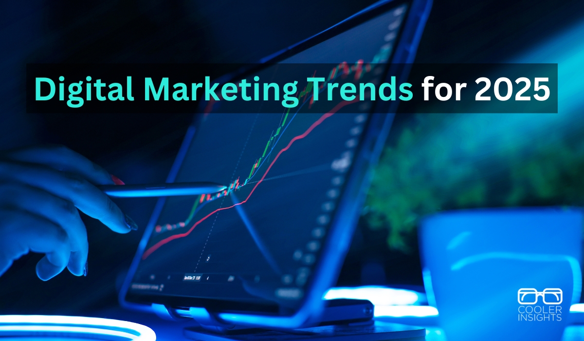 Key Digital Marketing Trends For 2025 Cooler Insights